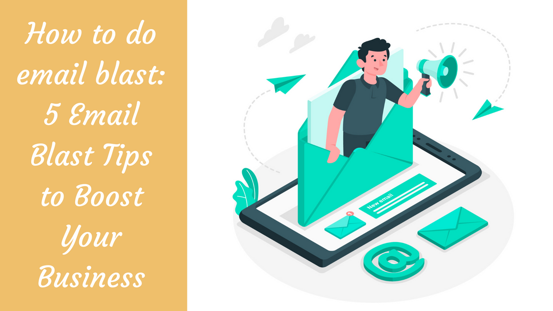 How To Do Email Blast: 5 Email Blast Tips To Boost Your Business