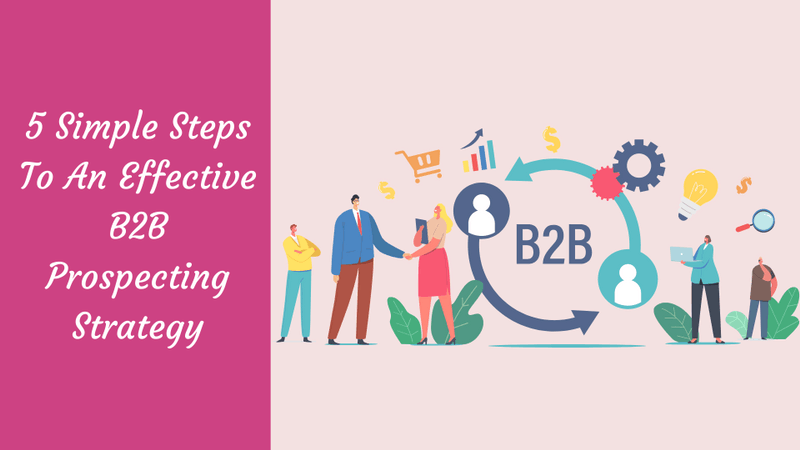 5 Simple Steps To An Effective B2B Prospecting Strategy
