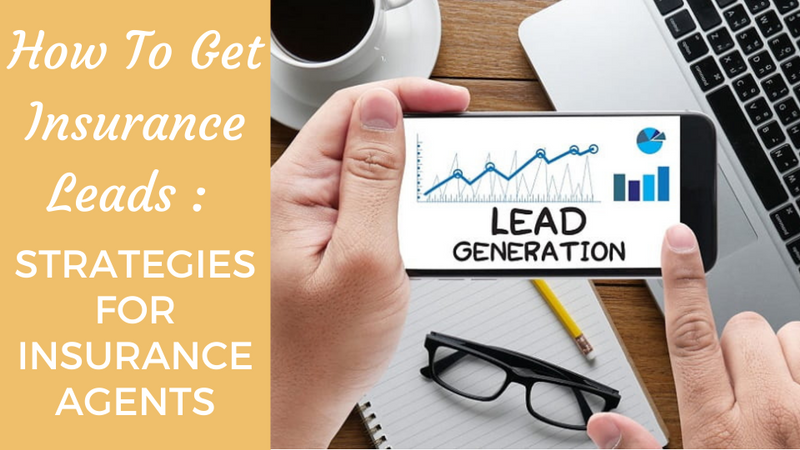 How To Get Insurance Leads : Strategies for Insurance Agents