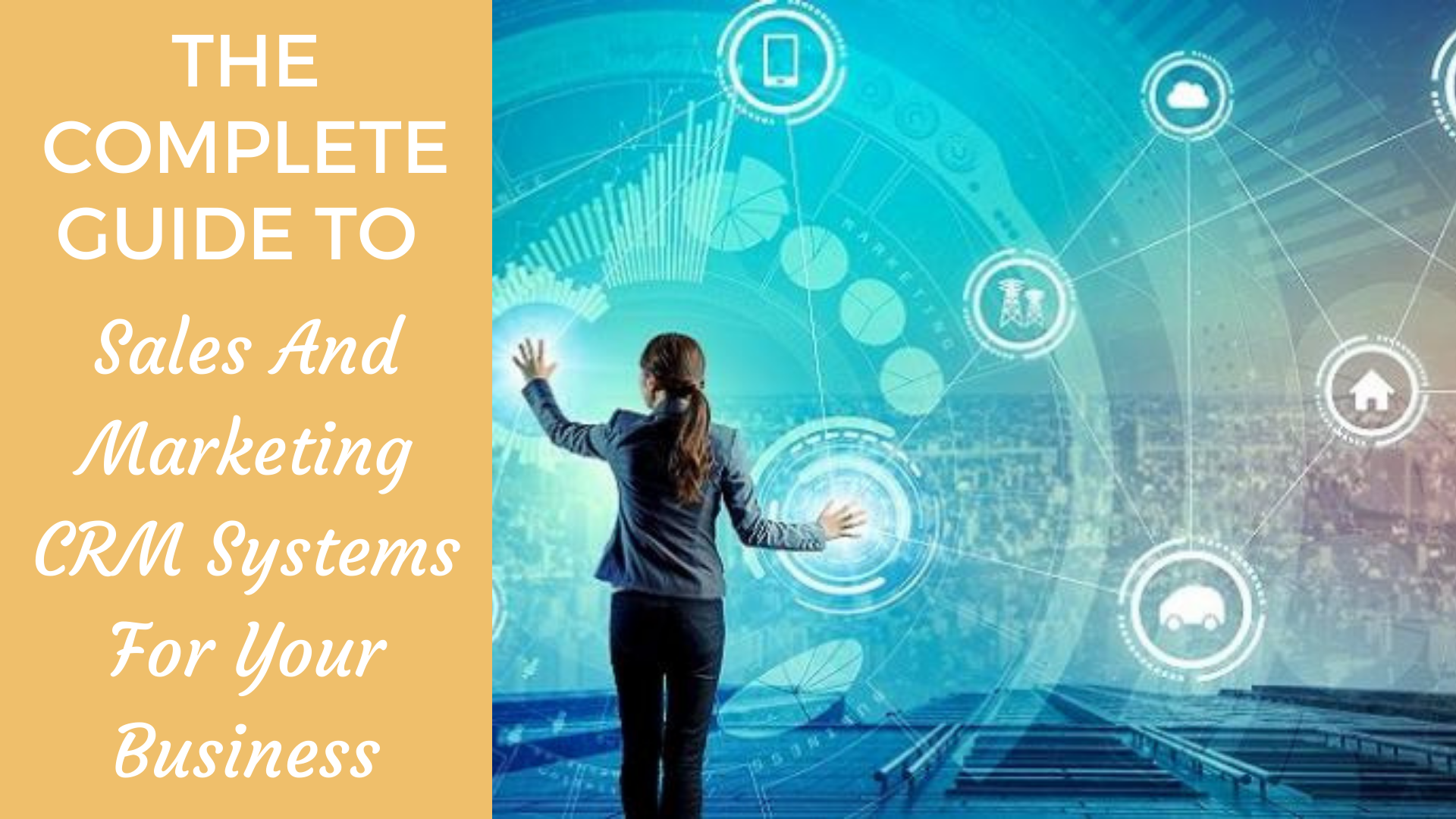 The Complete Guide To Sales And Marketing CRM Systems For Your Business