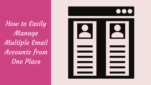 How To Easily Manage Multiple Email Accounts From One Place