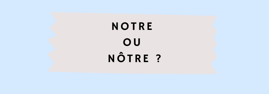 Notre ou nôtre ? - OrthographIQ