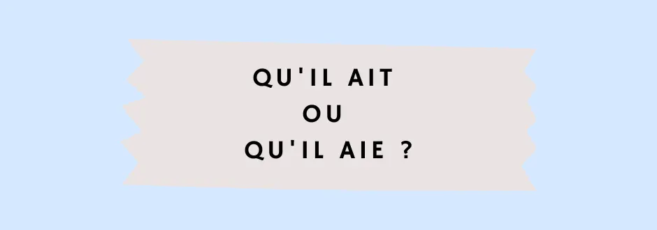Qu'il ait ou qu'il aie ? - OrthographIQ