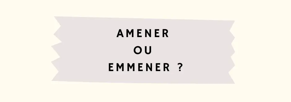 Amener ou emmener ? - Règle d'Orthographe