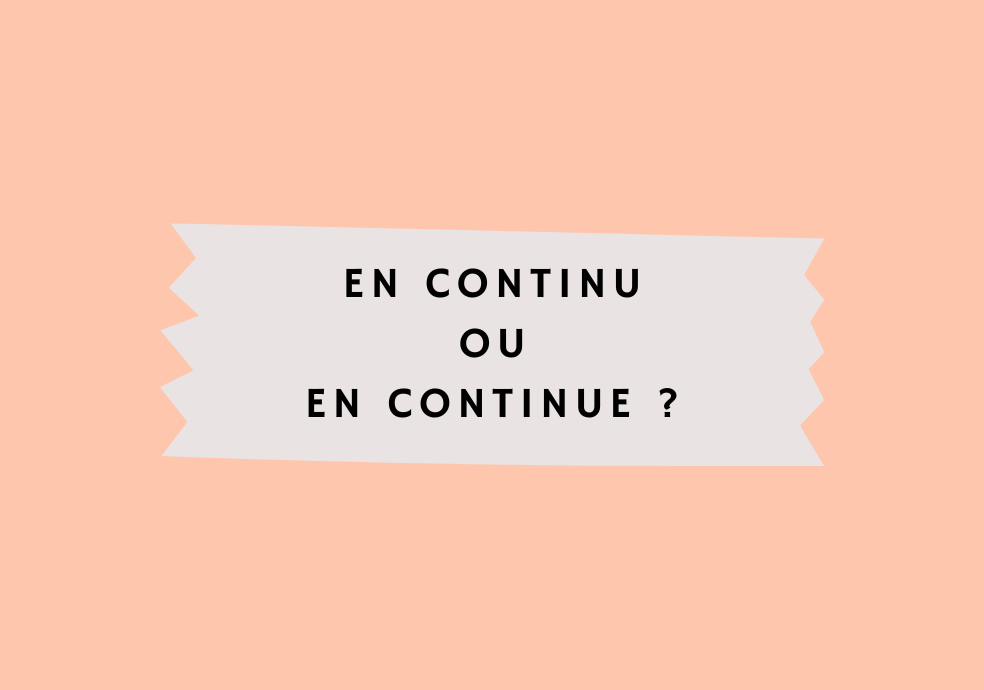 En continu ou en continue ? - OrthographIQ