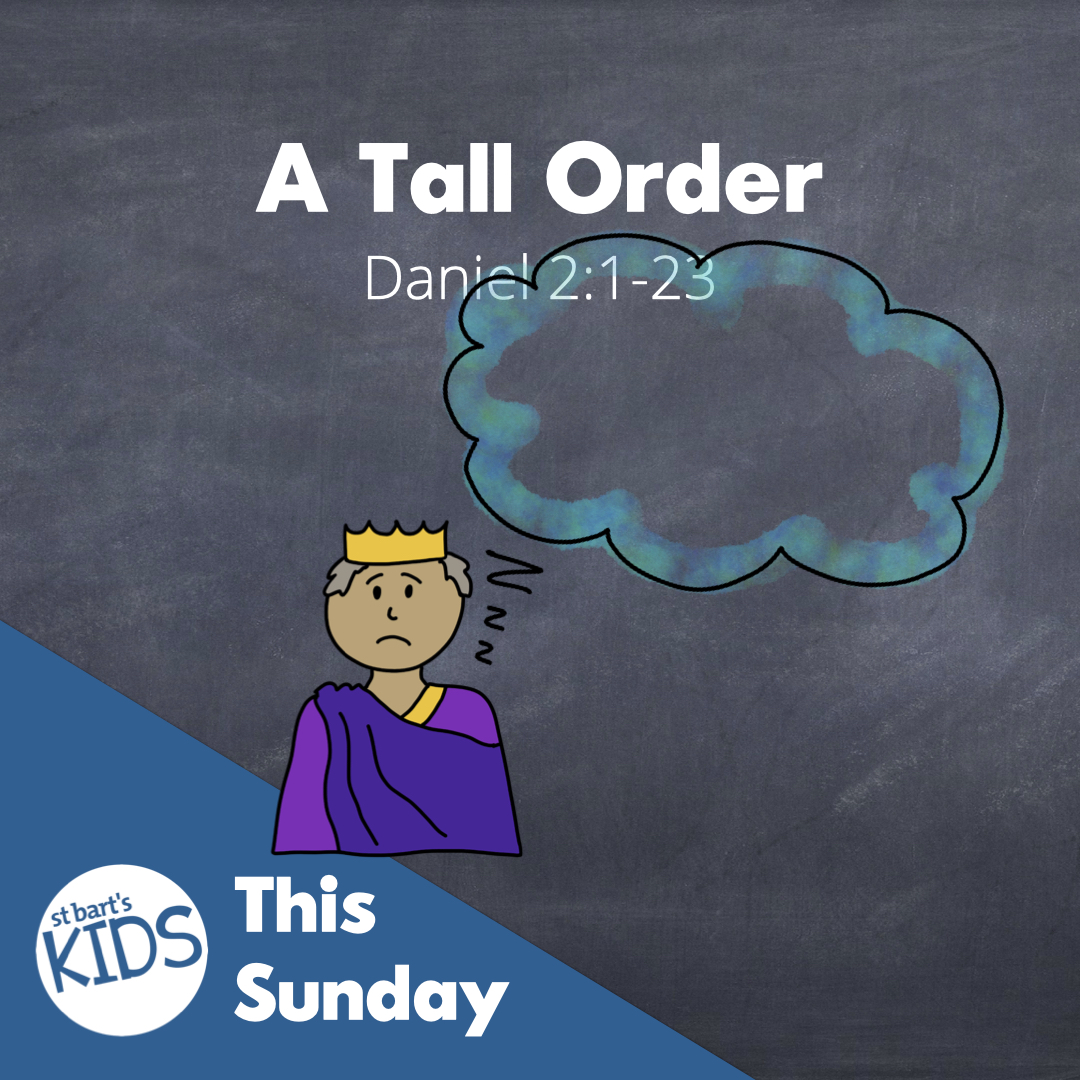 St Bart's Kids Resource: Daniel: A Tall Order| Daniel 2:1-23
