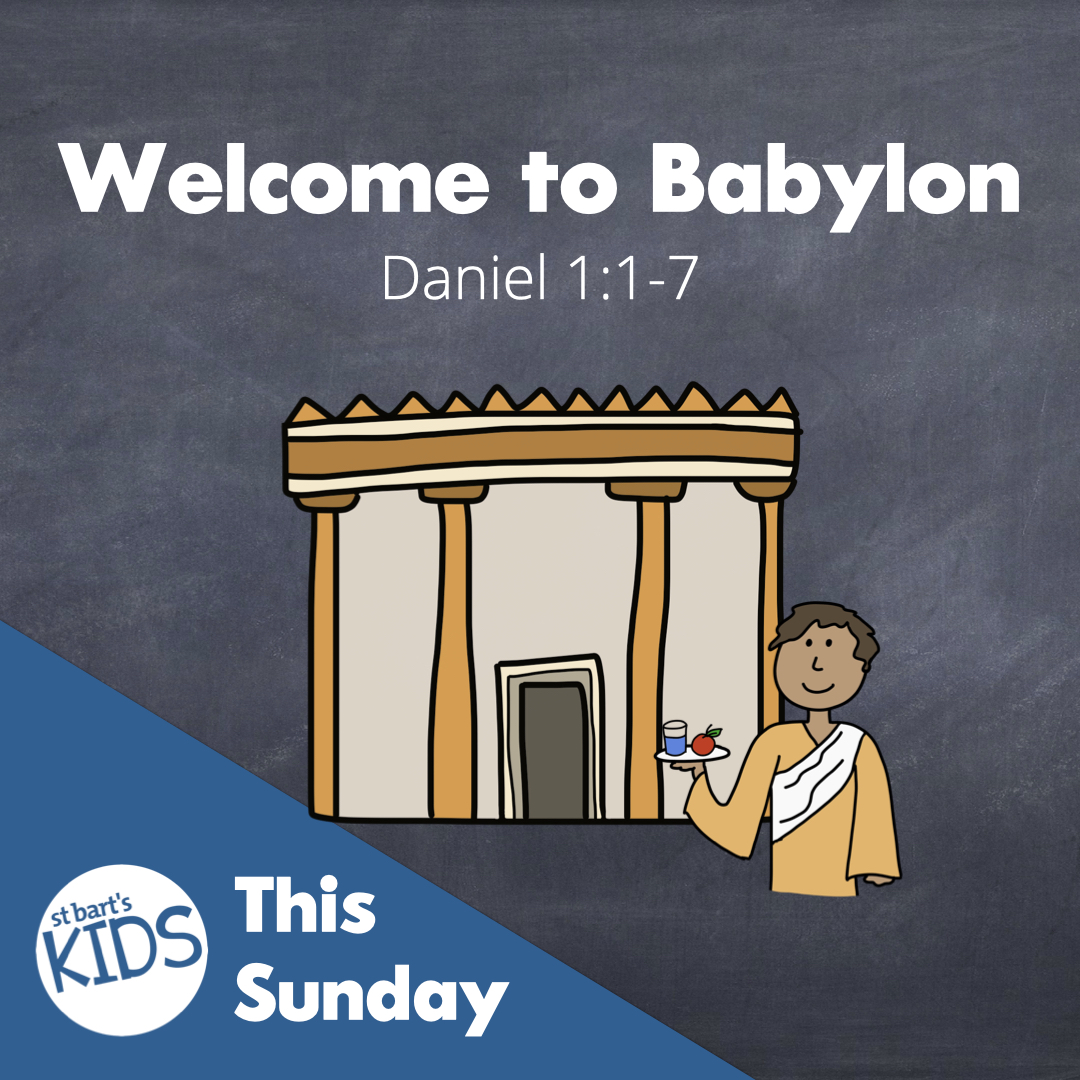 St Bart's Kids Resource: Daniel: Welcome to Babylon| Daniel 1:1-7