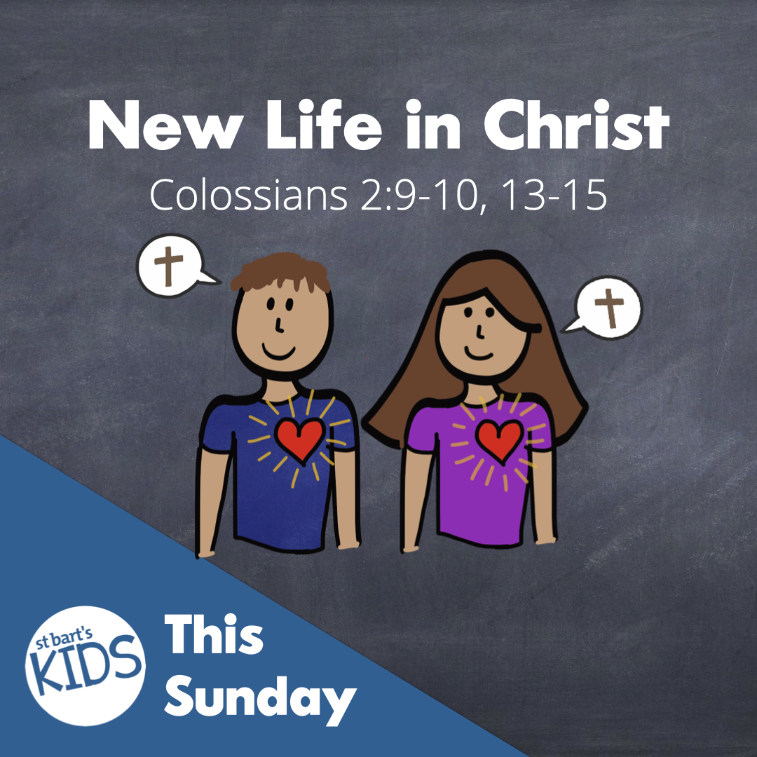St Bart's Kids Resource: Following Jesus: New Life in Christ| Colossians 2:9-10, 13-15