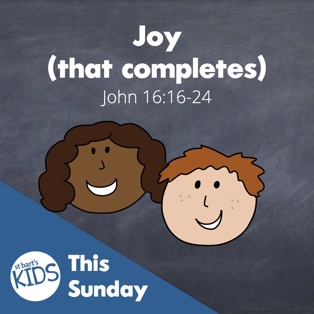 St Bart's Kids Resource: Why Christmas? Joy That Completes| John 16:16-24