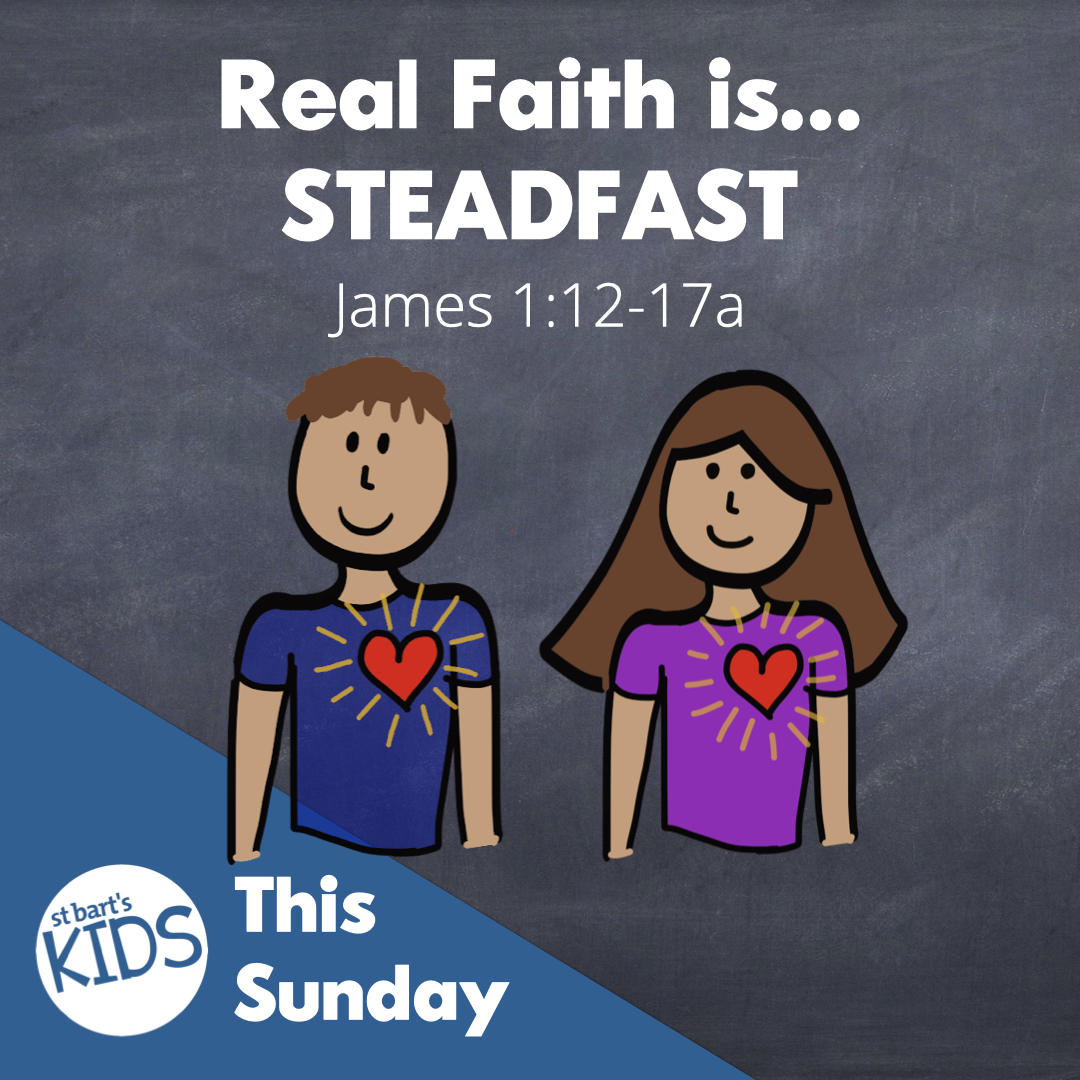St Bart's Kids Resource: Real Faith...Is Steadfast| James 1:9-18