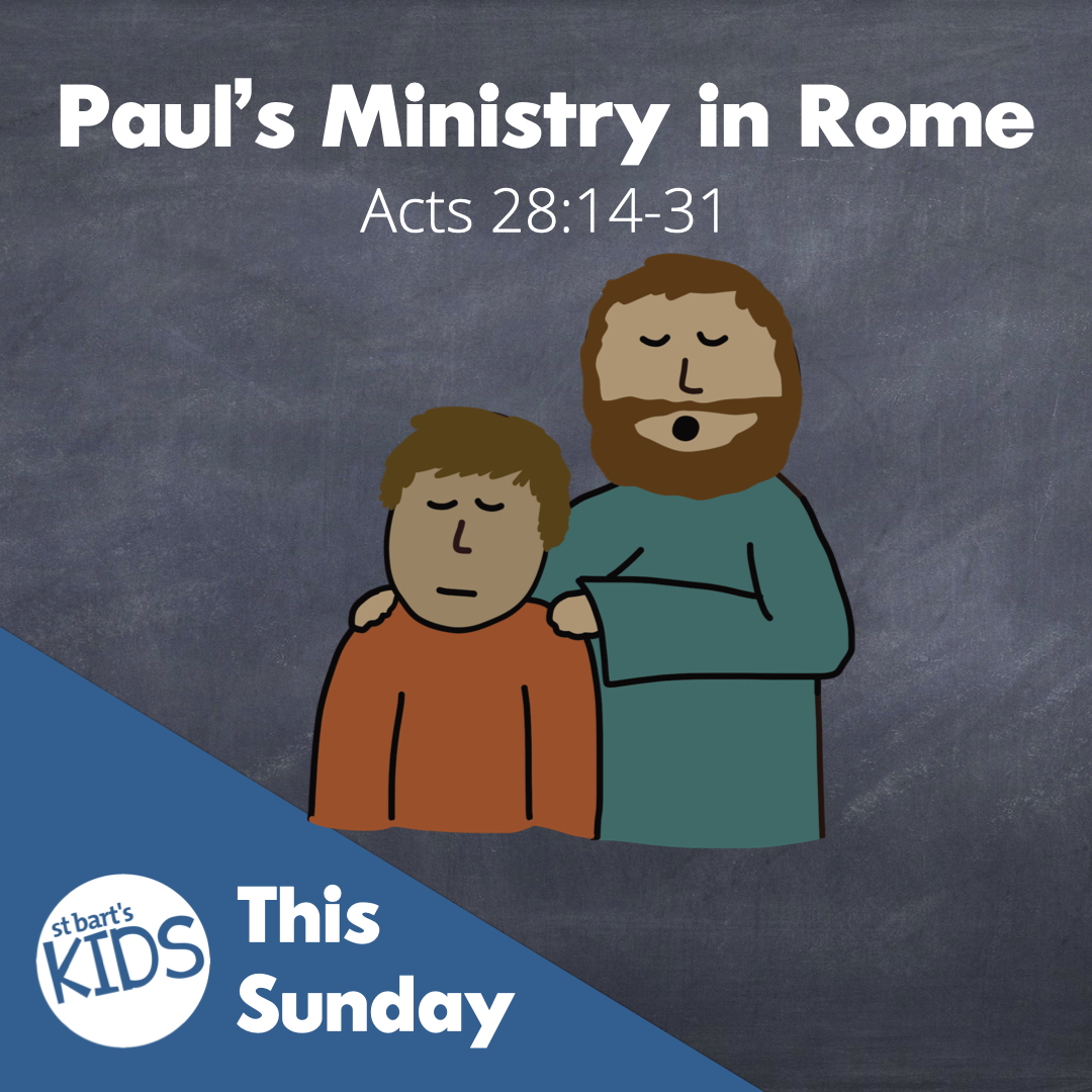 St Bart's Kids Resource: Acts: Paul's Ministry in Rome| Acts 28:14-31