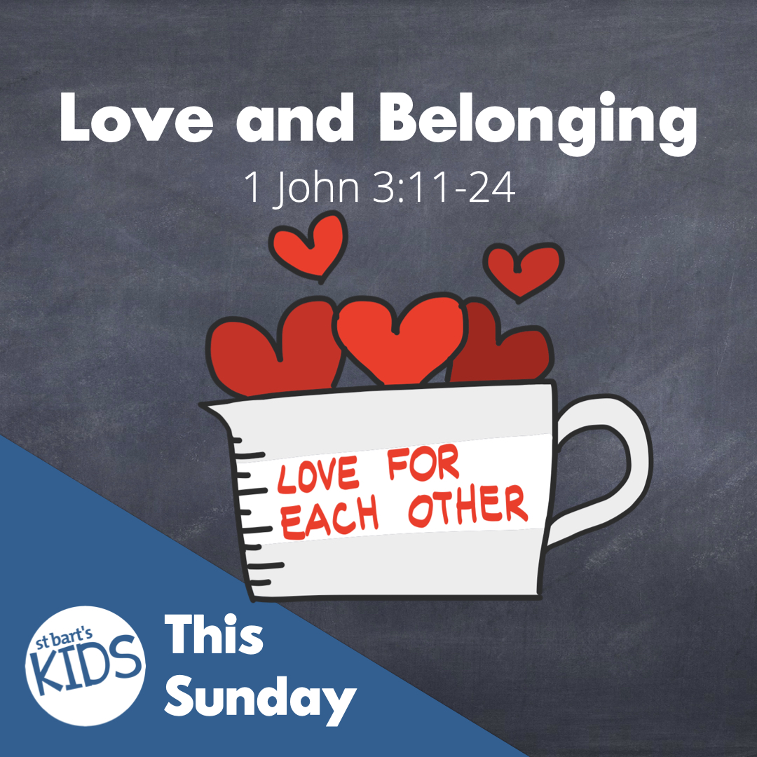 St Bart's Kids Resource: 1 John: Love and Belonging| 1 John 3:11-18, 23-24