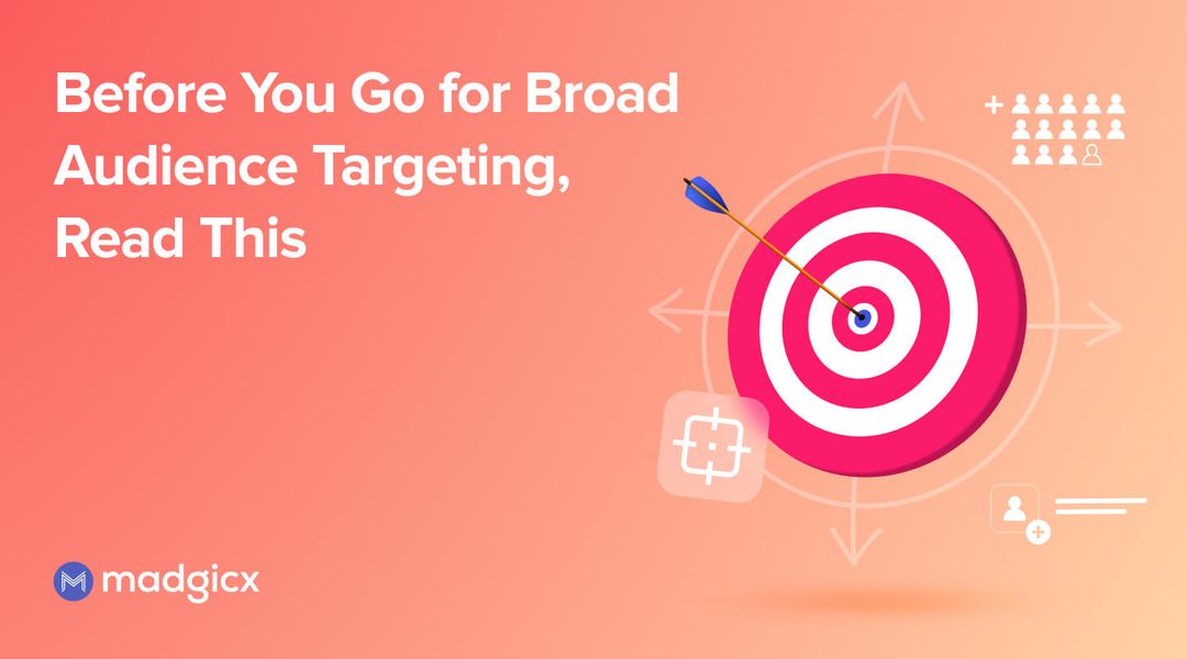 Before You Go for Broad Audience Targeting, Read This