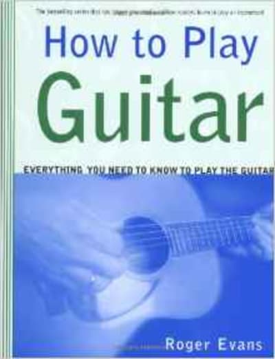 How to Play Guitar: Everything You Need to Know to Play the Guitar