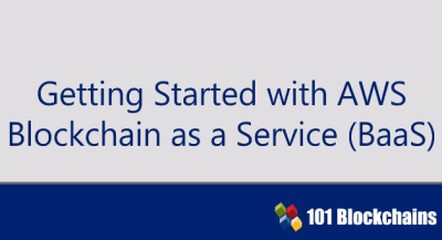 Getting Started With AWS Blockchain As A Service (BaaS) - 101 Blockchains