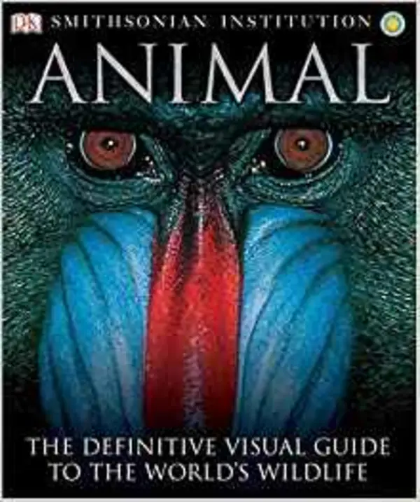 Animal: The Definitive Visual Guide to the World's Wildlife - The ...