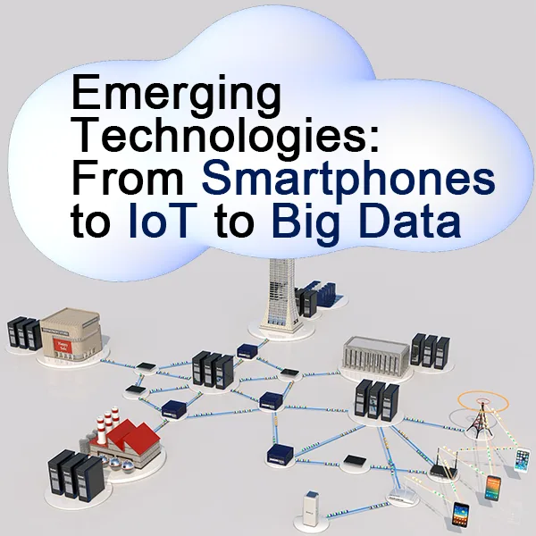 Emerging Technologies: From Smartphones to IoT to Big Data ...