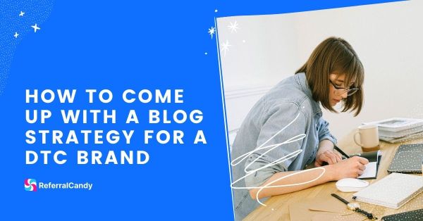 How to Come up With a Blog Strategy for a DTC Brand