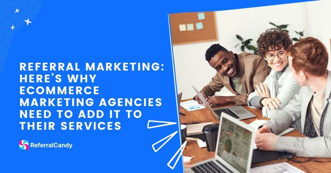 Referral Marketing: Here’s Why Ecommerce Marketing Agencies Need to Add ...