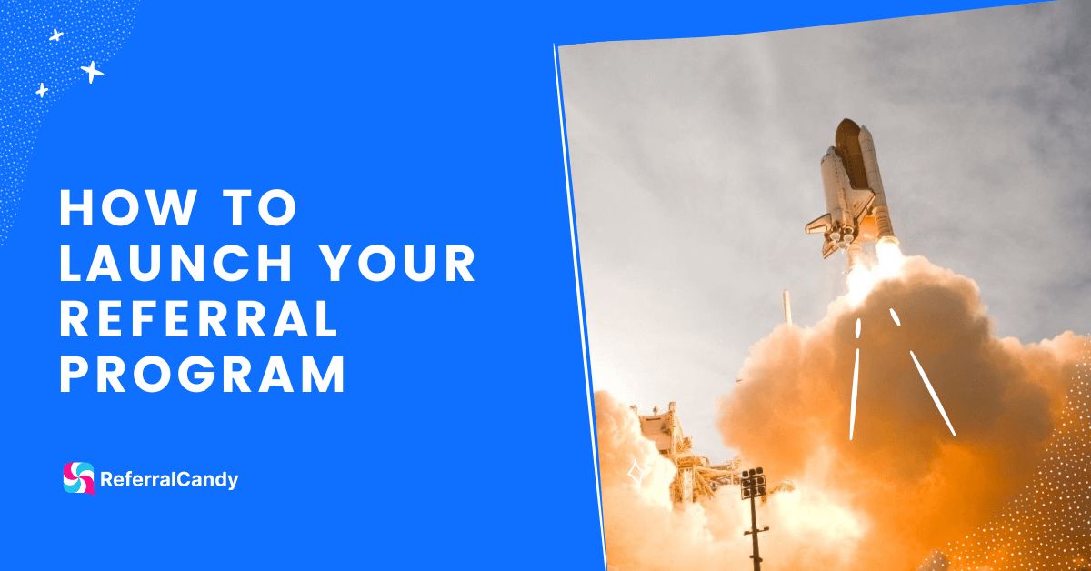 Just Set Up Your Referral Program? Here's How to Launch it to Your ...