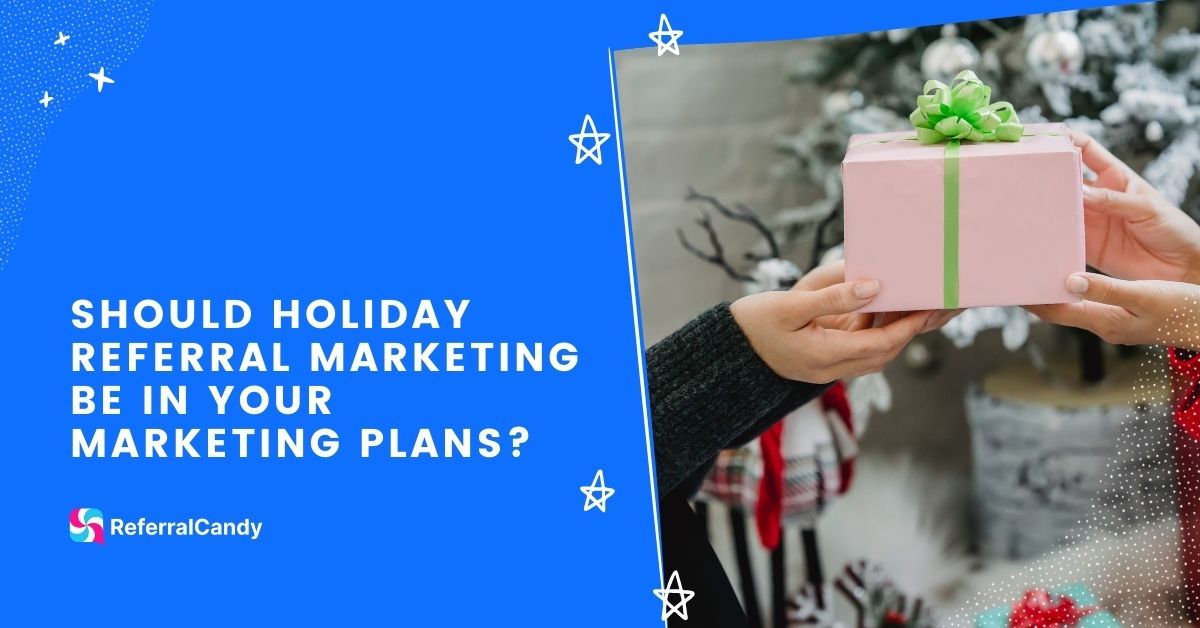 Should Holiday Referral Marketing Be In Your Marketing Plans?