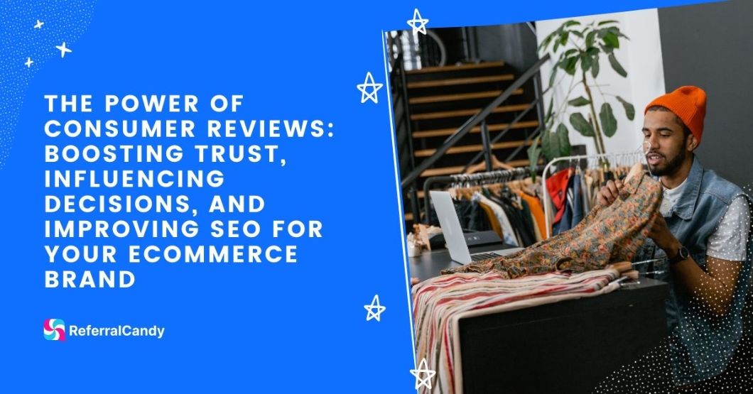 The Power of Consumer Reviews: Boosting Trust, Influencing Decisions ...