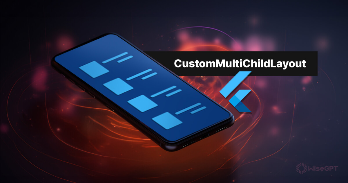 Understanding the Basics of CustomMultiChildLayout in Flutter