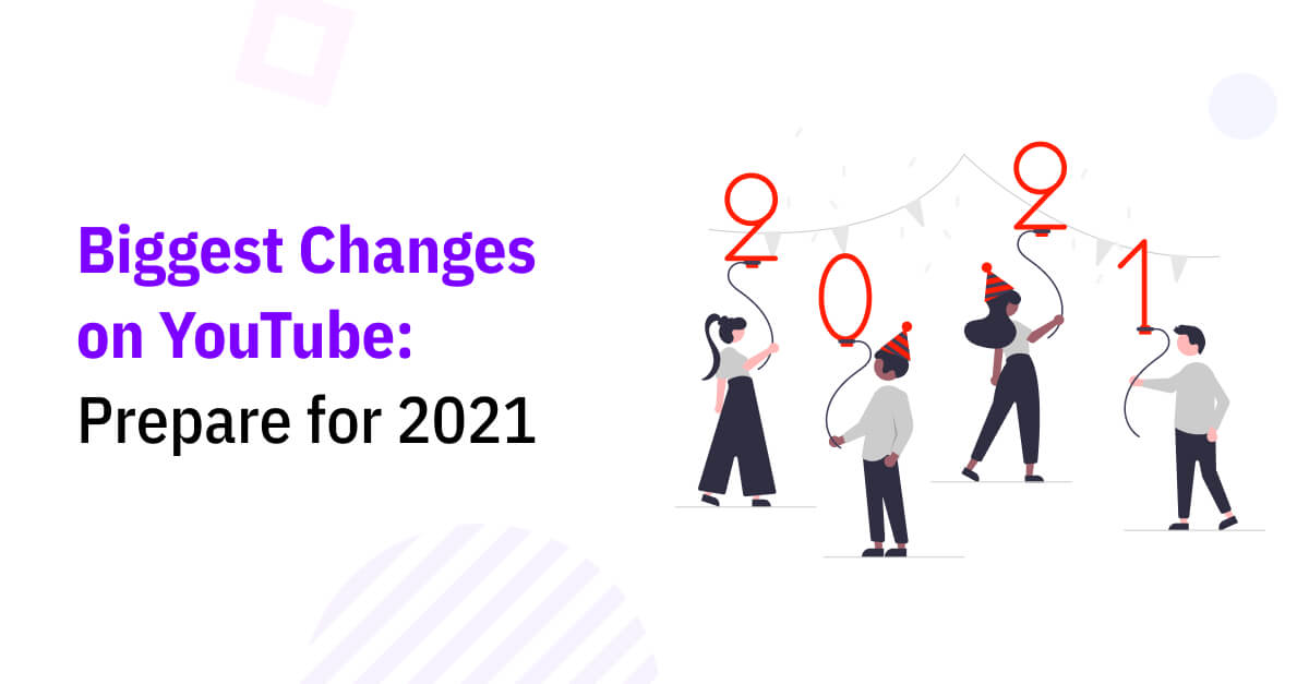Is Your Channel Prepared? The Biggest Changes On YouTube in 2021