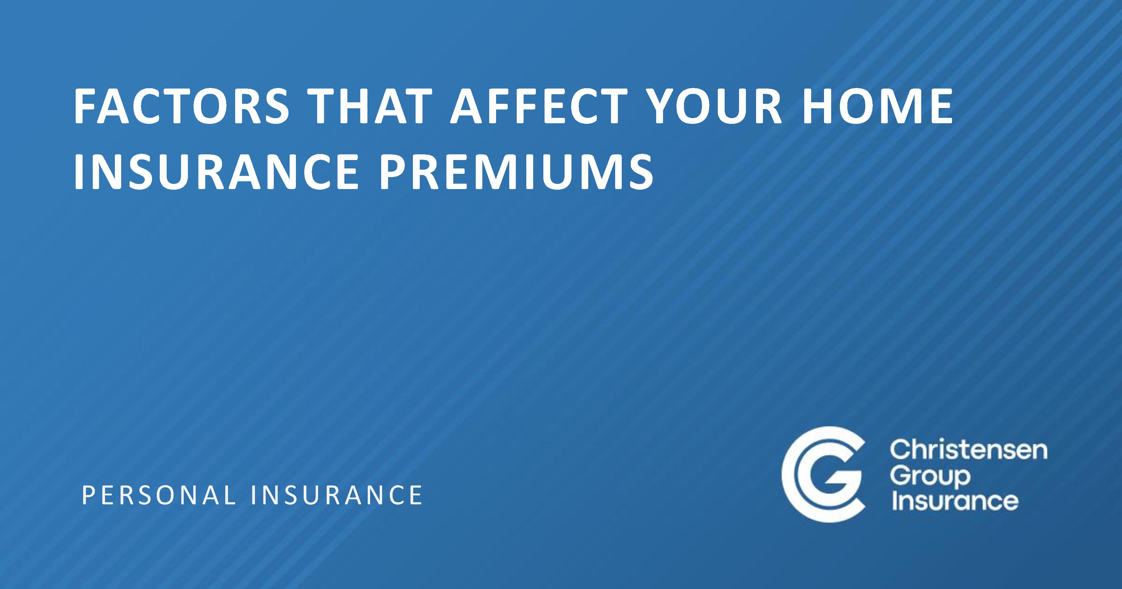 Factors That Affect Your Home Insurance Premiums | Christensen Group