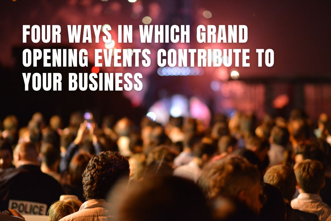 4 Ways in Which Grand Opening Events Contribute to Your Business