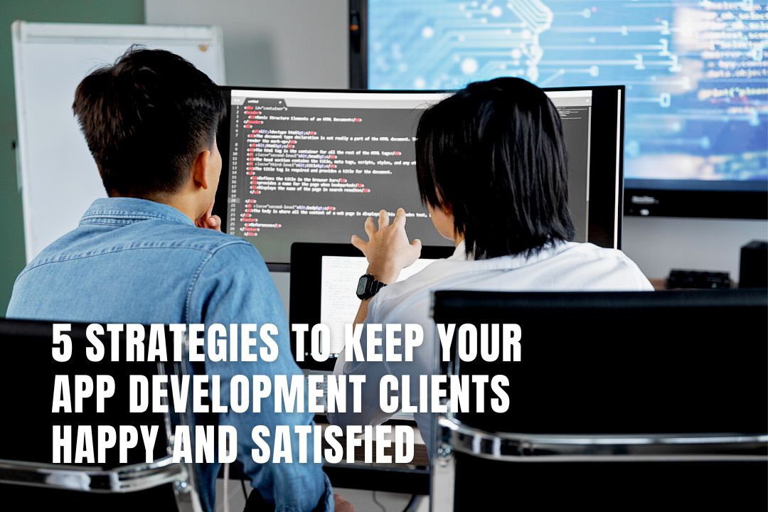 5 Strategies To Keep Your App Development Clients Happy