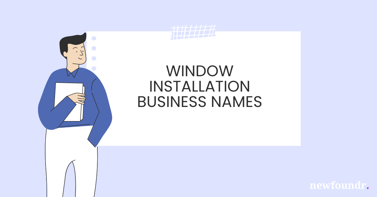75+ Unique, Creative & Catchy Window Installation Business Names Ideas