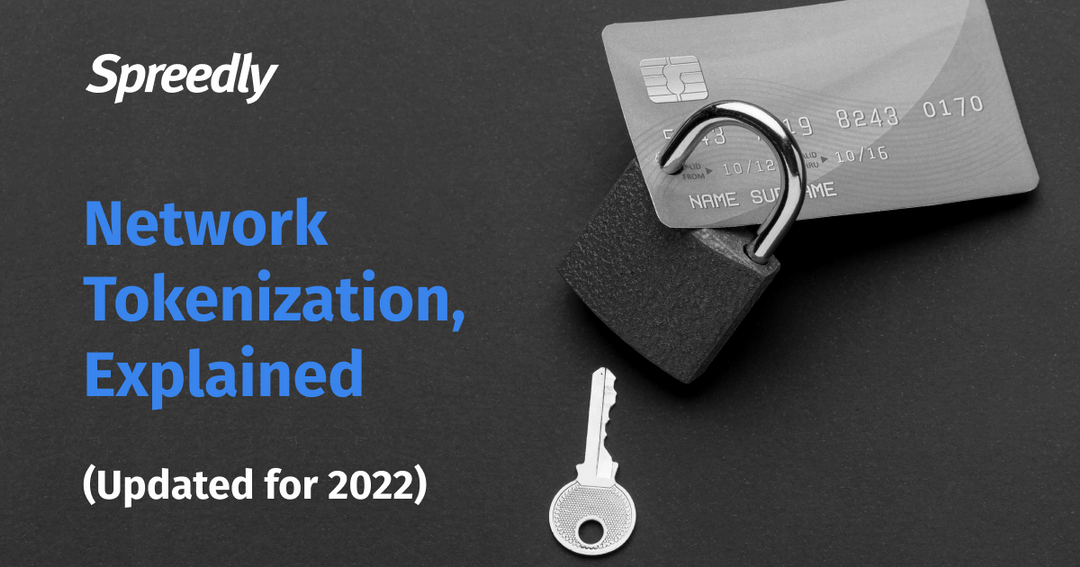 Network Tokenization Explained (2022 Update) | Spreedly