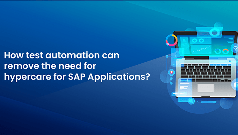 How test automation can remove the need for hypercare for SAP Applications?