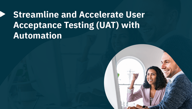 Streamline and Accelerate User Acceptance Testing (UAT) with Automation