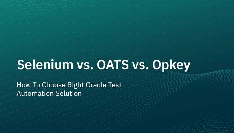 Selenium vs. OATS vs. Opkey: How To Choose Right Oracle Test Automation ...