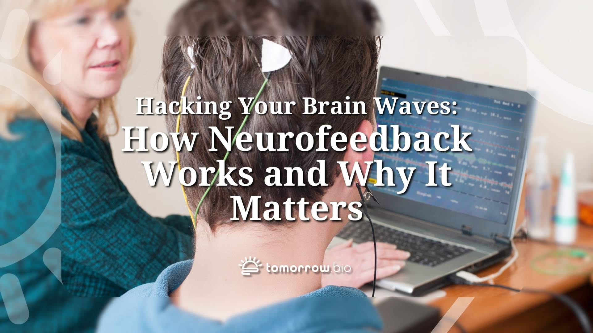 Hacking Your Brain Waves: How Neurofeedback Works and Why It Matters