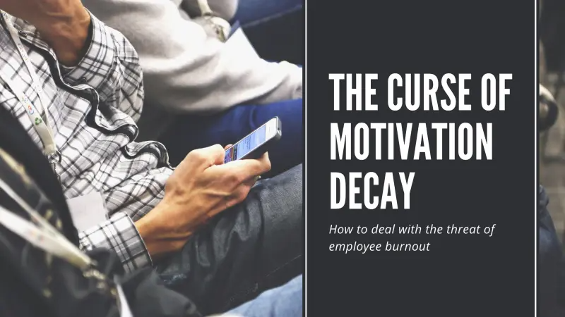The curse of motivation decay: How to deal with the threat of employee ...