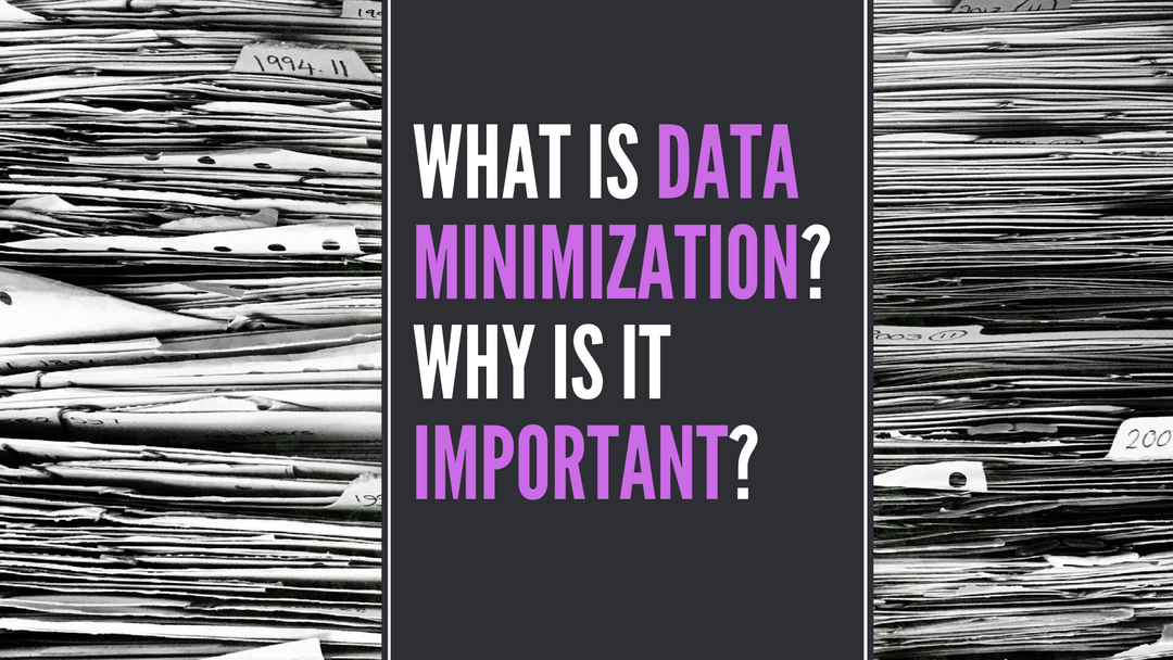 Data Minimization - Why Is It Important? | Protecto