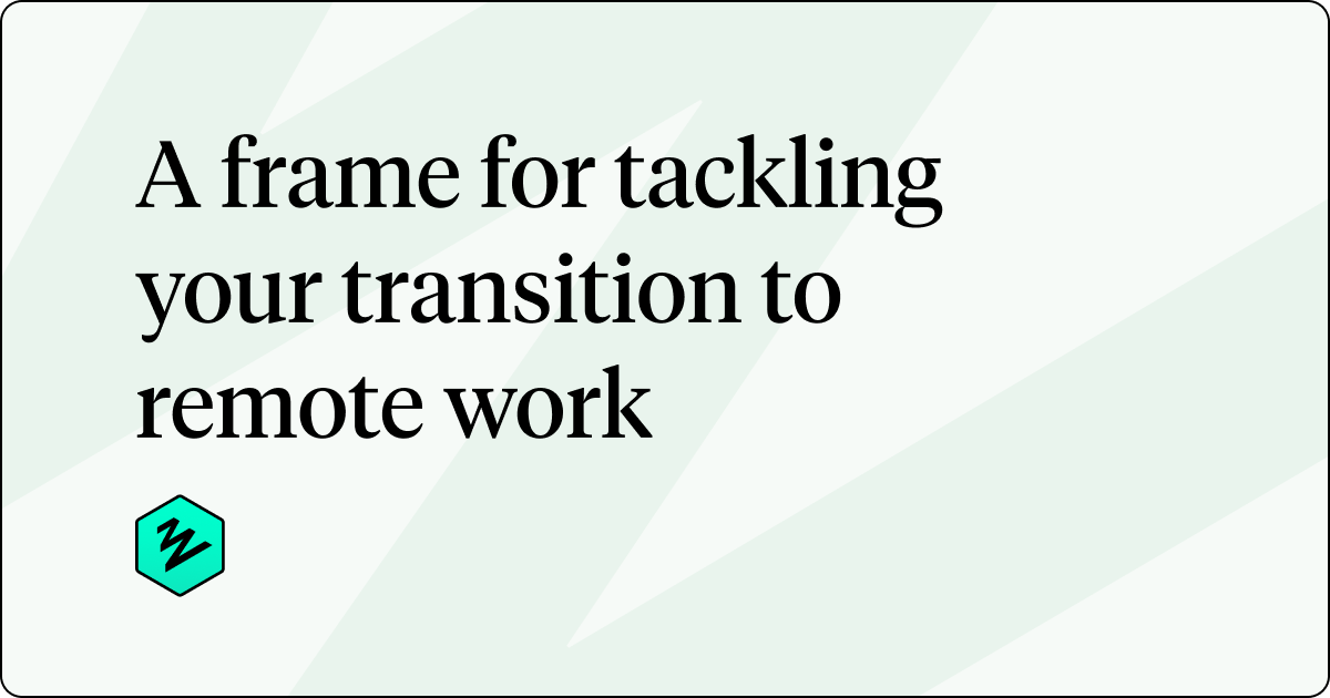 A frame for tackling your transition to remote work | Zinc