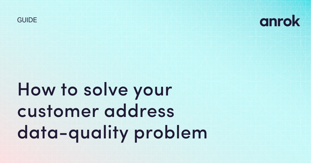 How to fix your customer address data-quality problem | Anrok