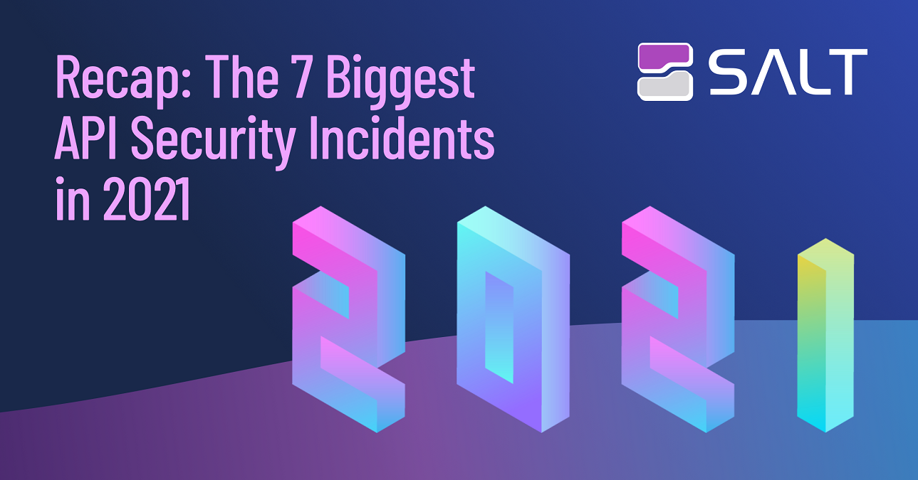Salt Security Recap | 7 Biggest API Security Incidents in 2021