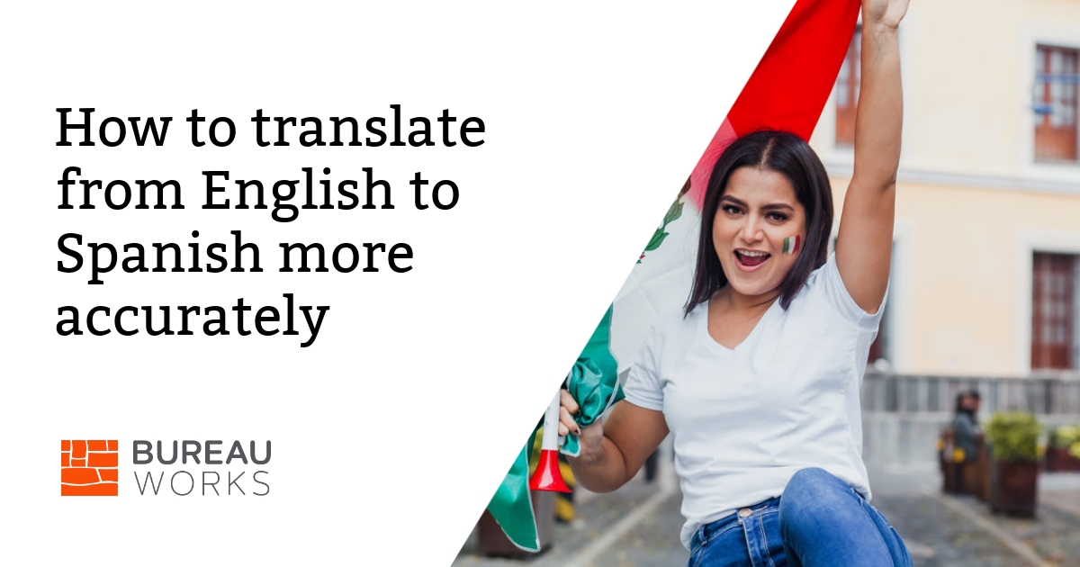 How to translate from English to Spanish more accurately - Bureau Works