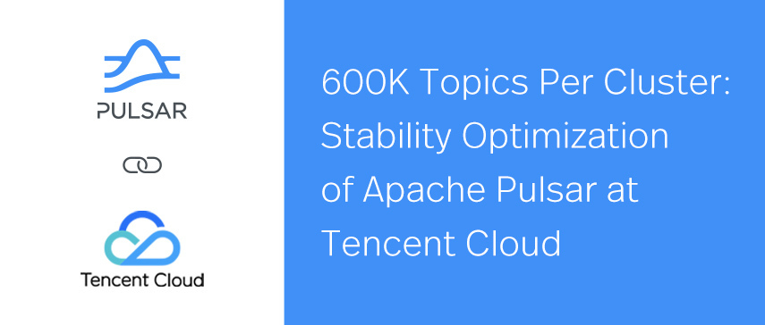 600K Topics Per Cluster: Stability Optimization of Apache Pulsar at Tencent Cloud