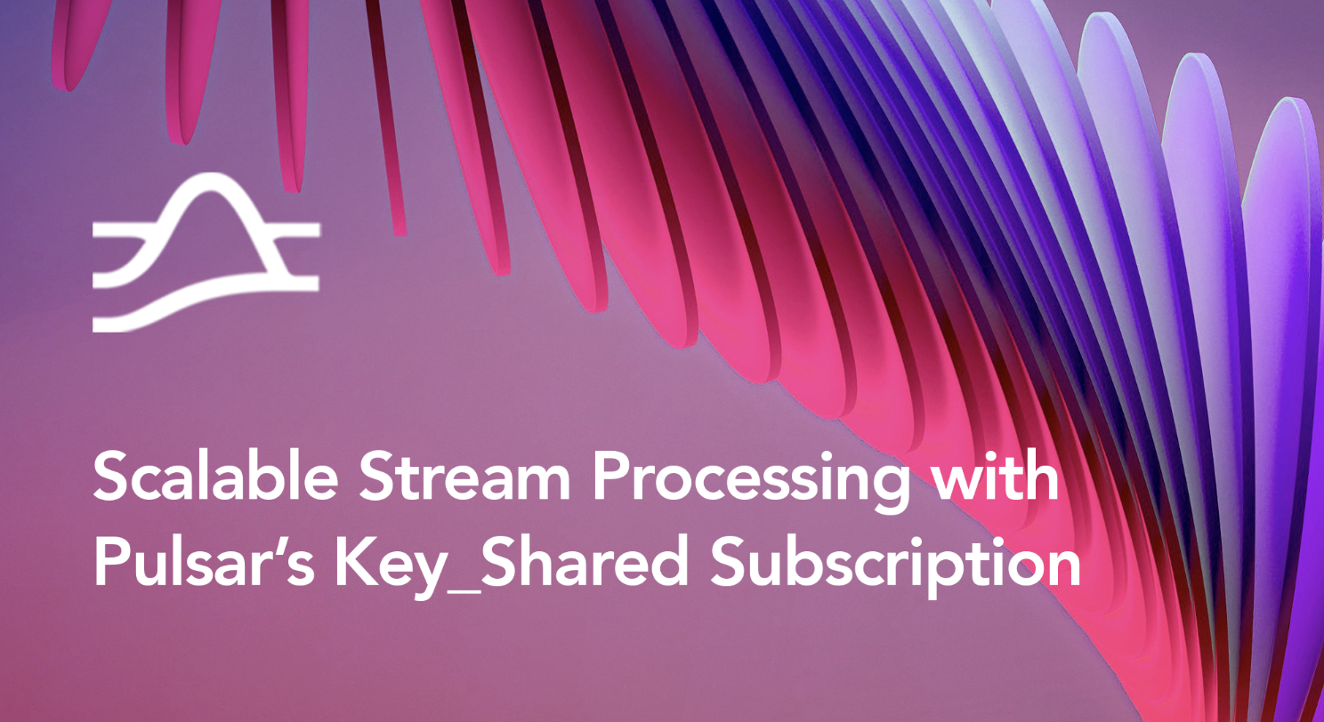 Scalable Stateful Stream Processing with Pulsar’s Key_Shared Subscription | StreamNative