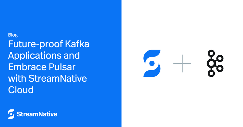 Futureproof Kafka Applications and Embrace Pulsar with StreamNative Cloud
