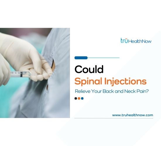 Relieve Back & Neck Pain with Spinal Injections | trüHealthNow