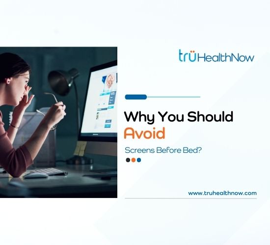 Why You Should Avoid Screens Before Bed? | trüHealthNow