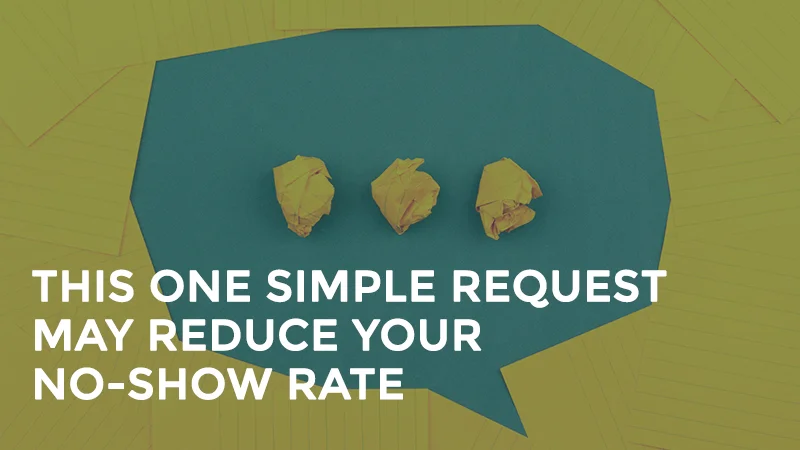 This one simple request may reduce your no-show rate