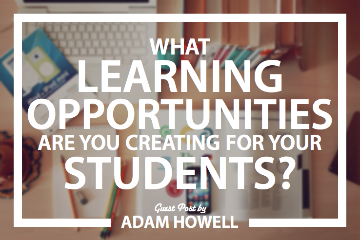 What Learning Opportunities Are You Creating For Your Students?